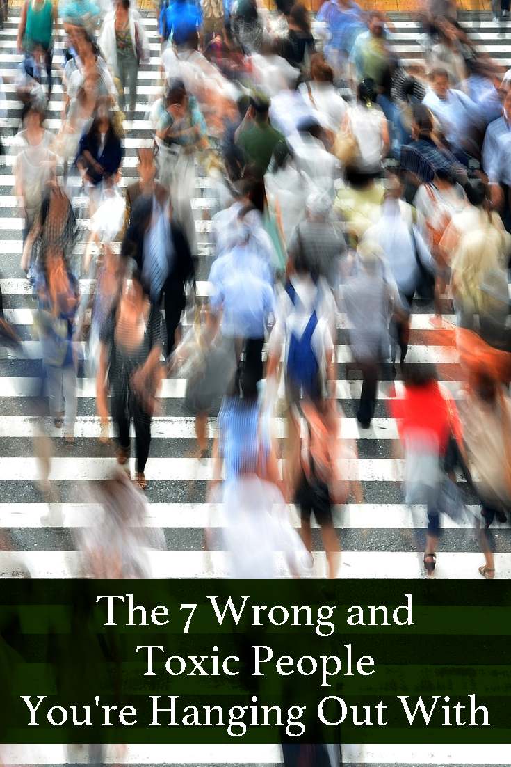 The 7 Wrong and Toxic People You're Hanging Out With
