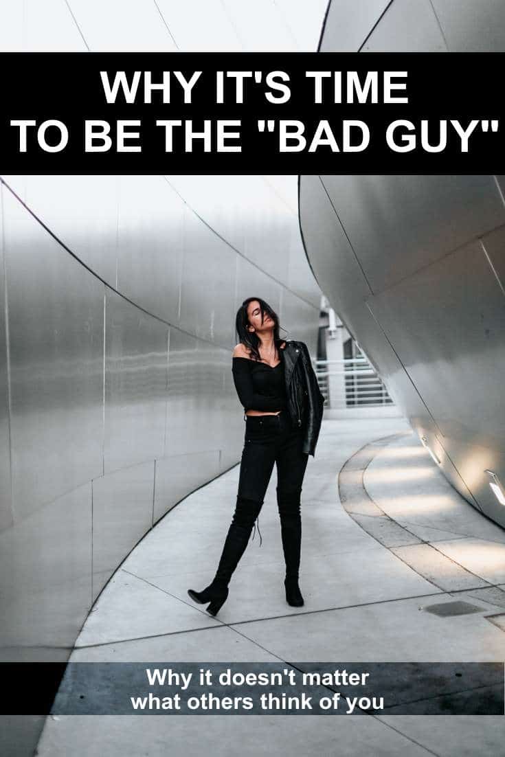 Why It's time to be the "Bad Guy."