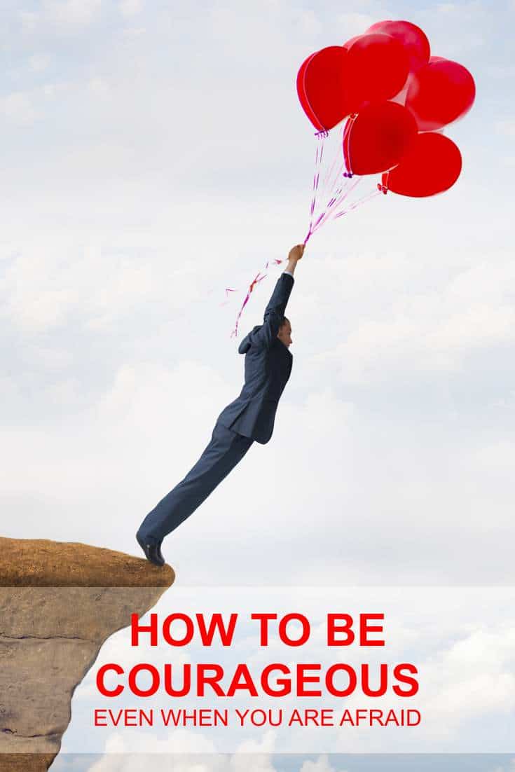 How To Be Courageous Even When You're Afraid