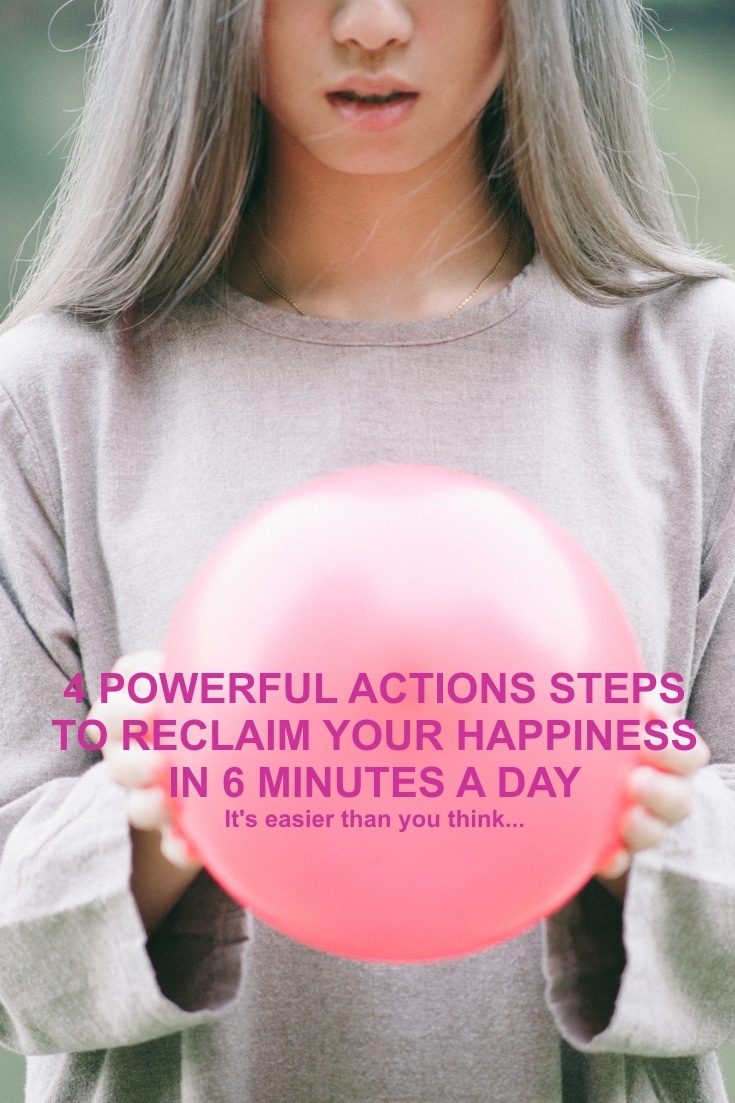 4 Powerful Action Steps to Reclaim Your Happiness in 6 Minutes a Day