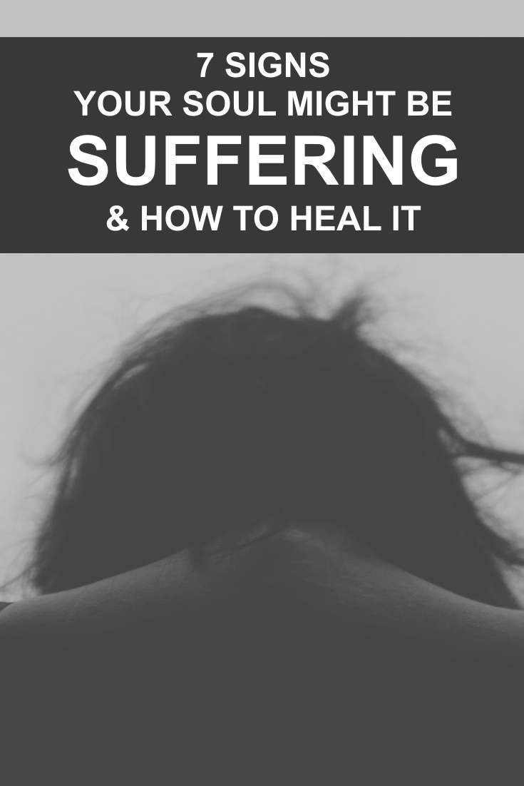 7 Signs Your Soul May Be Suffering & How To Heal It